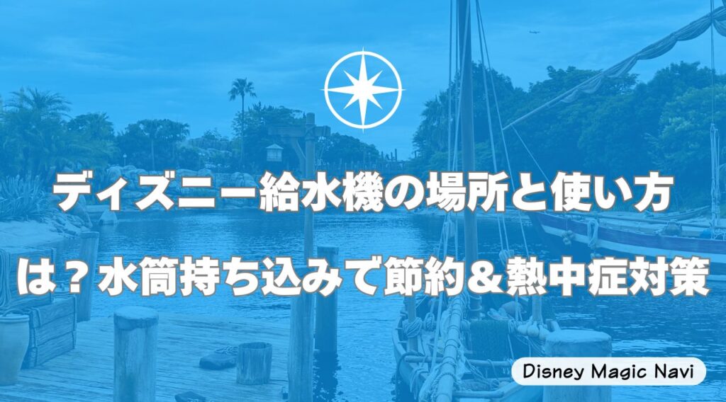 ディズニー給水機の場所と使い方は？水筒持ち込みで節約＆熱中症対策 | Disney Magic Navi