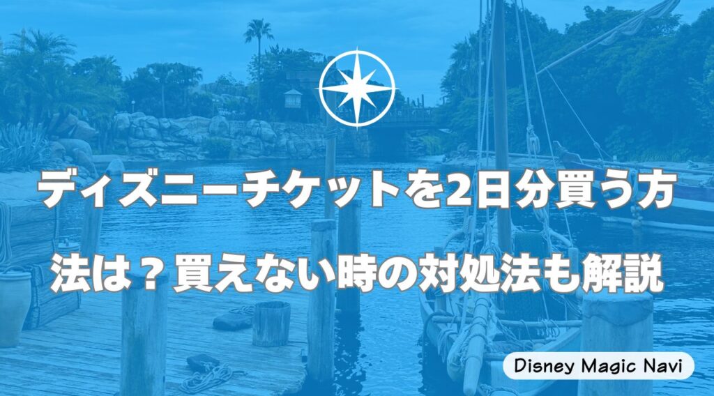 ディズニーチケットを2日分買う方法は？買えない時の対処法も解説 | Disney Magic Navi